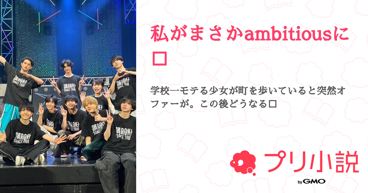 私がまさかambitiousに⁉️ - 全28話 【完結】（まりっちさんの小説） | 無料スマホ夢小説ならプリ小説 byGMO